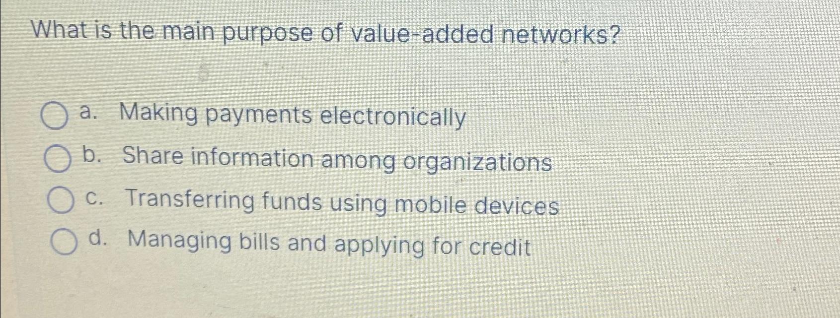 Solved What is the main purpose of value-added networks?a. | Chegg.com