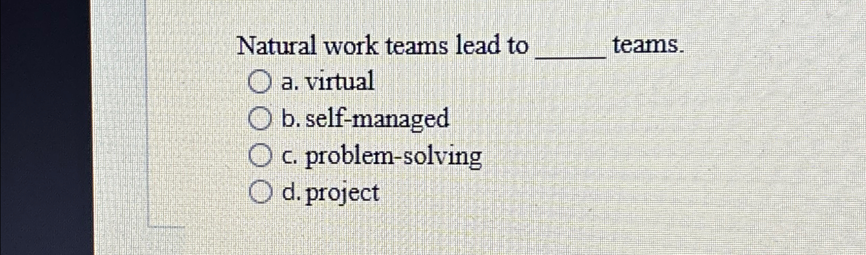 Solved Natural work teams lead to teams.a. ﻿virtualb. | Chegg.com