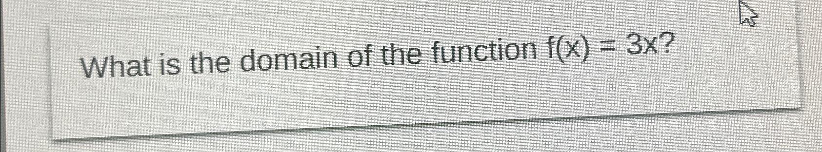 Solved What is the domain of the function f(x)=3x? | Chegg.com