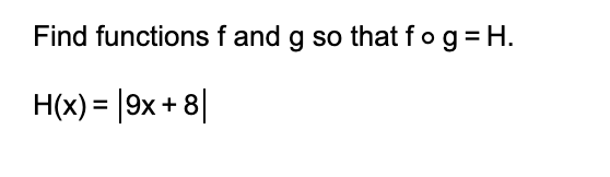 Solved Find functions f ﻿and g ﻿so that f@g=H.H(x)=|9x+8| | Chegg.com