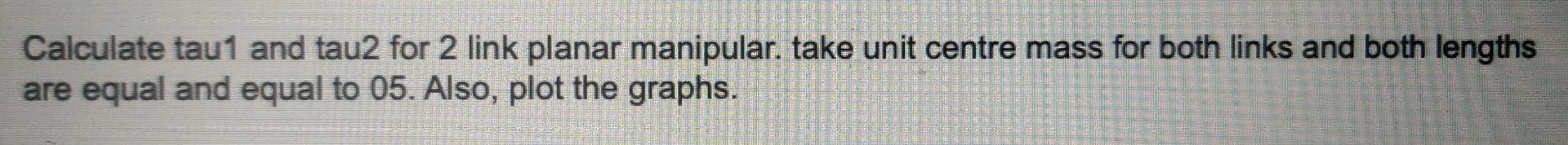 Solved E Calculate tau1 and tau2 for 2 link planar | Chegg.com