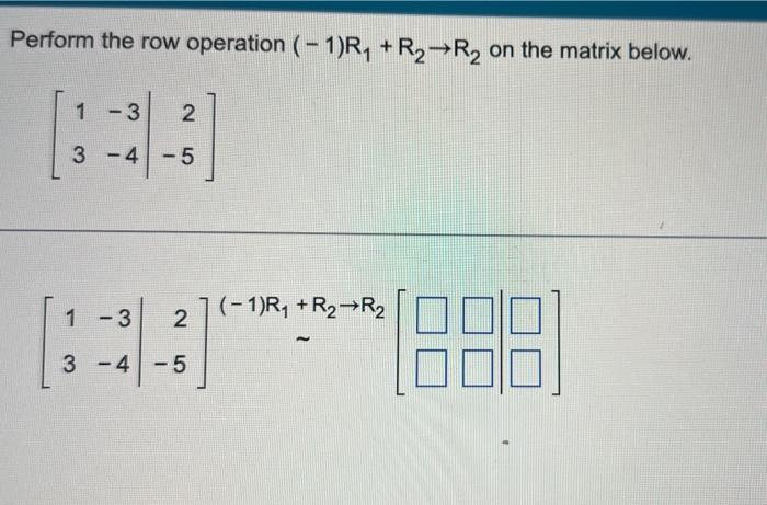 Solved Perform the row operation (−1)R1+R2→R2 on the matrix | Chegg.com