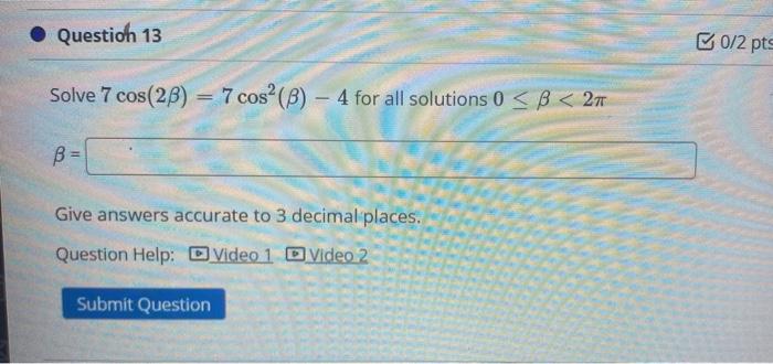 Solved Questioh 13 B0/2 pts Solve 7 cos(2B) = 7 cos? (B) – 4 | Chegg.com