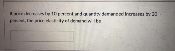 Solved If price decreases by 10 percent and quantity | Chegg.com