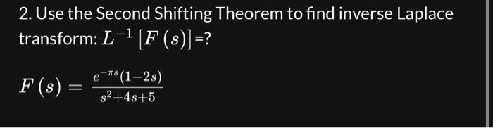 Solved 2. Use the Second Shifting Theorem to find inverse | Chegg.com