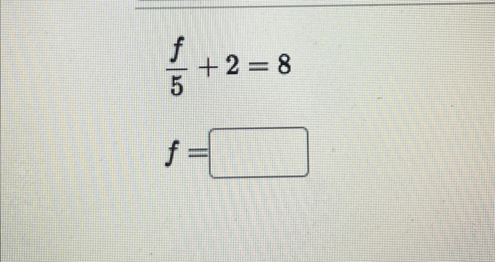 Solved f5+2=8f= | Chegg.com
