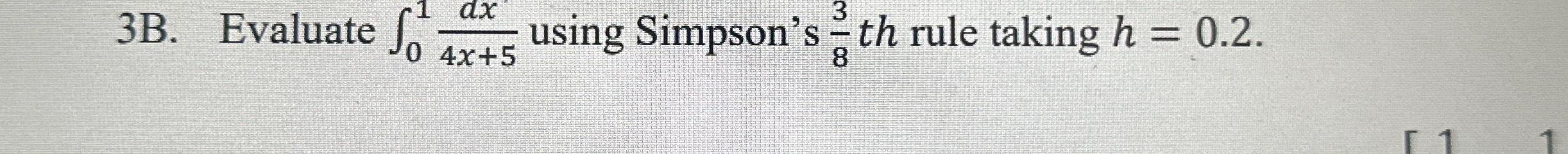 Solved 3B. ﻿Evaluate ∫01dx4x+5 ﻿using Simpson's 38 ﻿th rule | Chegg.com