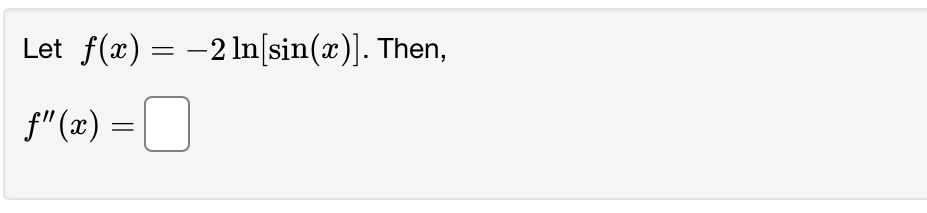 Solved Let f(x)=-2ln[sin(x)]. ﻿Then,f''(x)= | Chegg.com