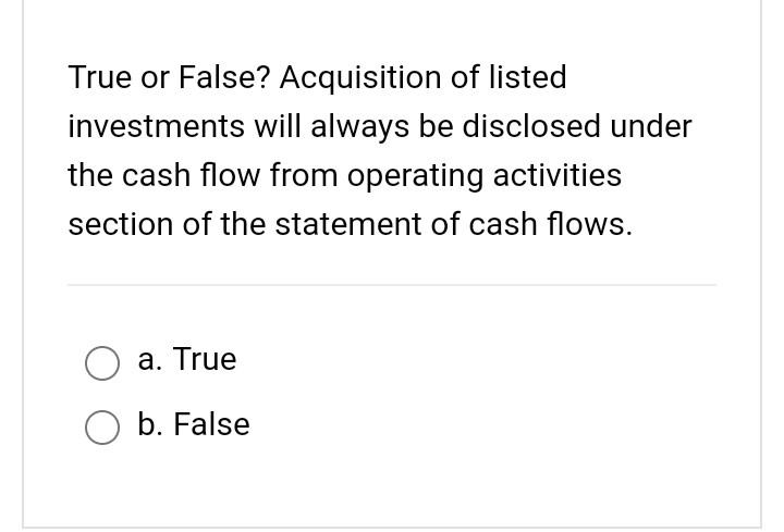 Solved True or False? Acquisition of listed investments will | Chegg.com