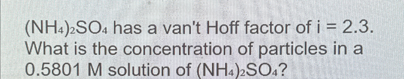 Solved (NH4)2SO4 ﻿has a van't Hoff factor of i=2.3. ﻿What is | Chegg.com