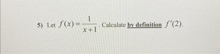 Solved 5) Let f(x)=x+11. Calculate by definition f′(2). | Chegg.com