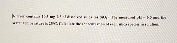 Solved A river contains 10.5mgL−1 of dissolved silica (as | Chegg.com