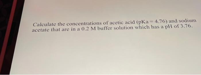 Solved Calculate the concentrations of acetic acid (pKa = | Chegg.com