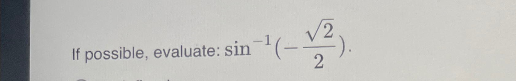 Solved If possible, evaluate: sin-1(-222). | Chegg.com