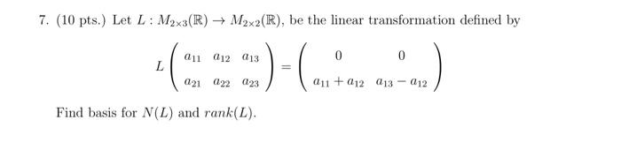 Solved 7. (10 pts.) Let L: M2x3(R) + M2x2(R), be the linear | Chegg.com
