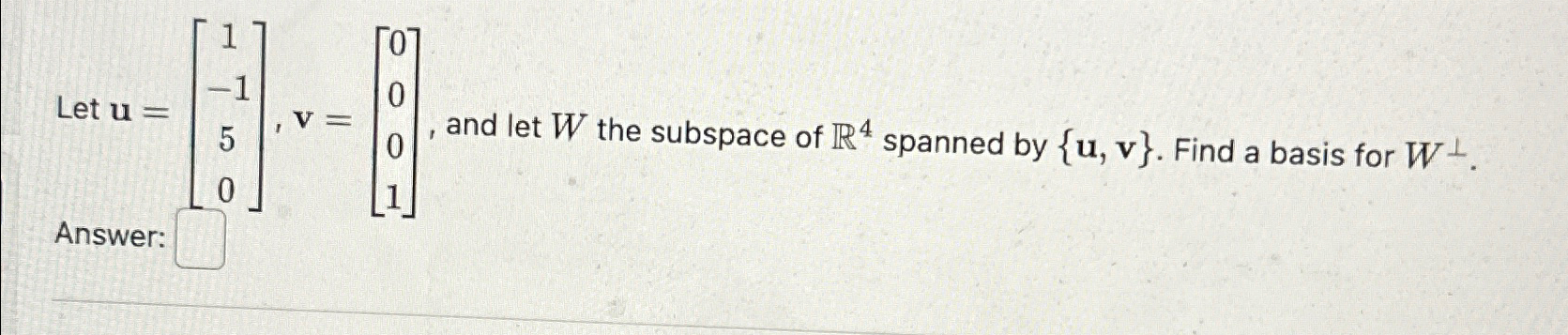 Solved 5.2.5Let u=[1-150],v=[0001], ﻿and let W ﻿the subspace | Chegg.com