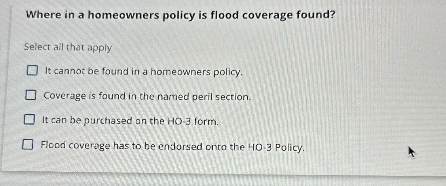 Solved Where in a homeowners policy is flood coverage | Chegg.com