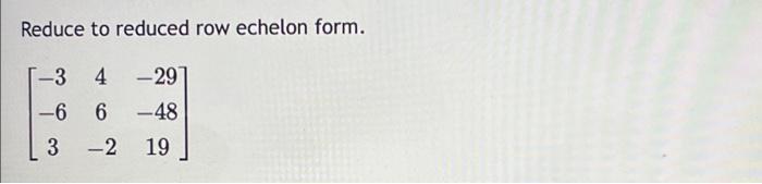 Solved Reduce to reduced row echelon form. | Chegg.com
