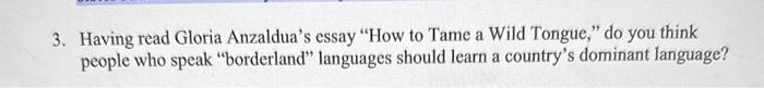 3. Having read Gloria Anzaldua's essay "How to Tame a | Chegg.com