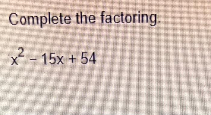 Solved Complete the factoring. x2−15x+54 | Chegg.com