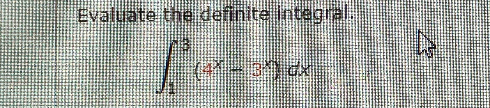 Solved Evaluate the definite integral.∫13(4x-3x)dx | Chegg.com