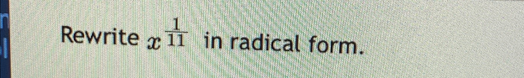 Solved Rewrite x111 ﻿in radical form. | Chegg.com