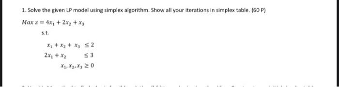 Solved 1. Solve the given LP model using simplex algorithm. | Chegg.com