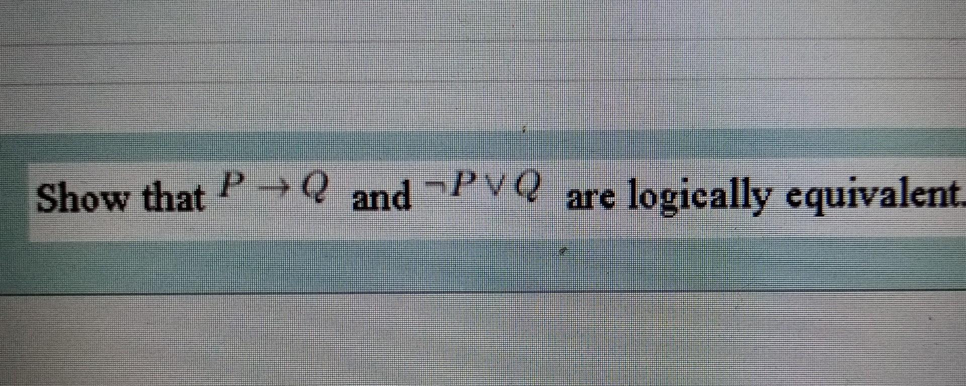 Solved Show that P Q and -PVQ are logically equivalent . | Chegg.com