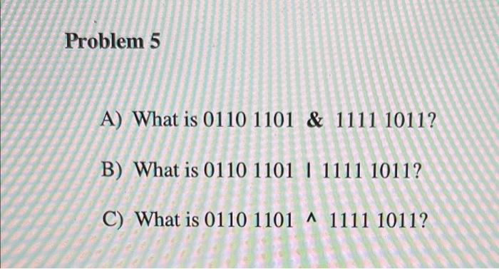 Solved Problem 5 A) What is 0110 1101 & 1111 1011? B) What | Chegg.com
