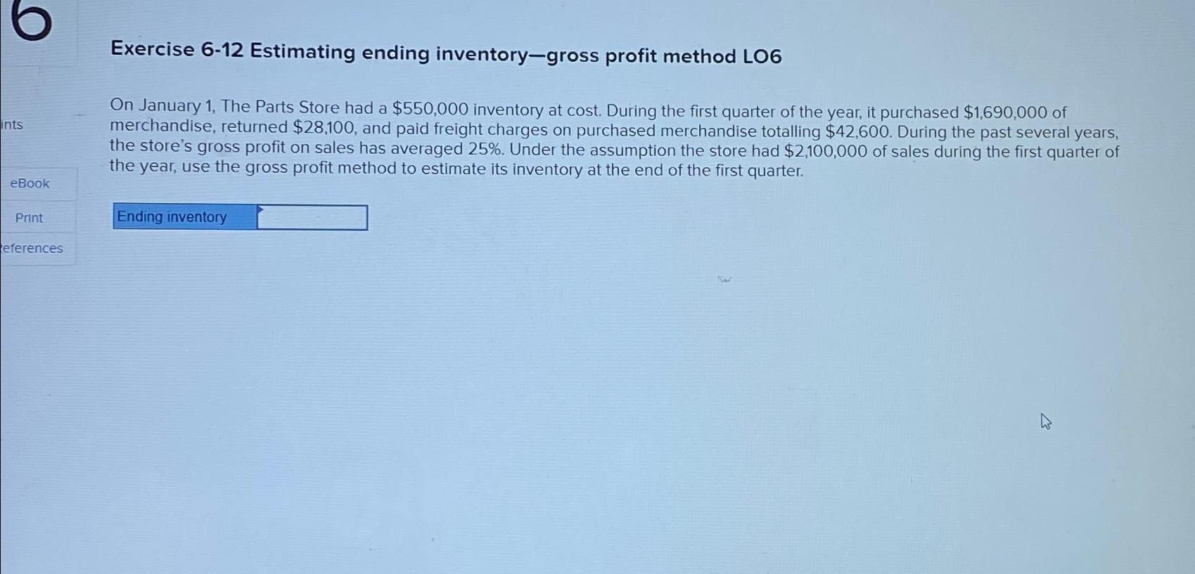 Solved Exercise 6-12 Estimating ending inventory-gross | Chegg.com Solved Exercise 6-12 Estimating ending inventory-gross | Chegg.com