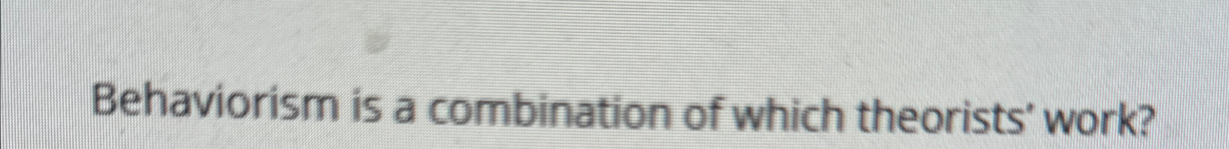 Solved Behaviorism is a combination of which theorists' | Chegg.com