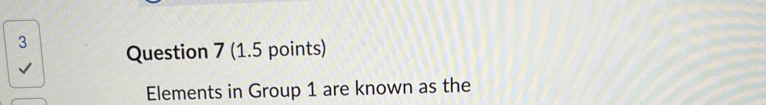 Solved Question 7 (1.5 ﻿points)Elements in Group 1 ﻿are | Chegg.com