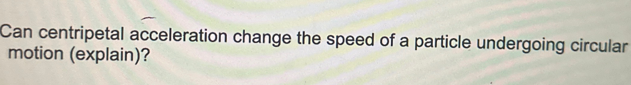 Solved Can centripetal acceleration change the speed of a | Chegg.com