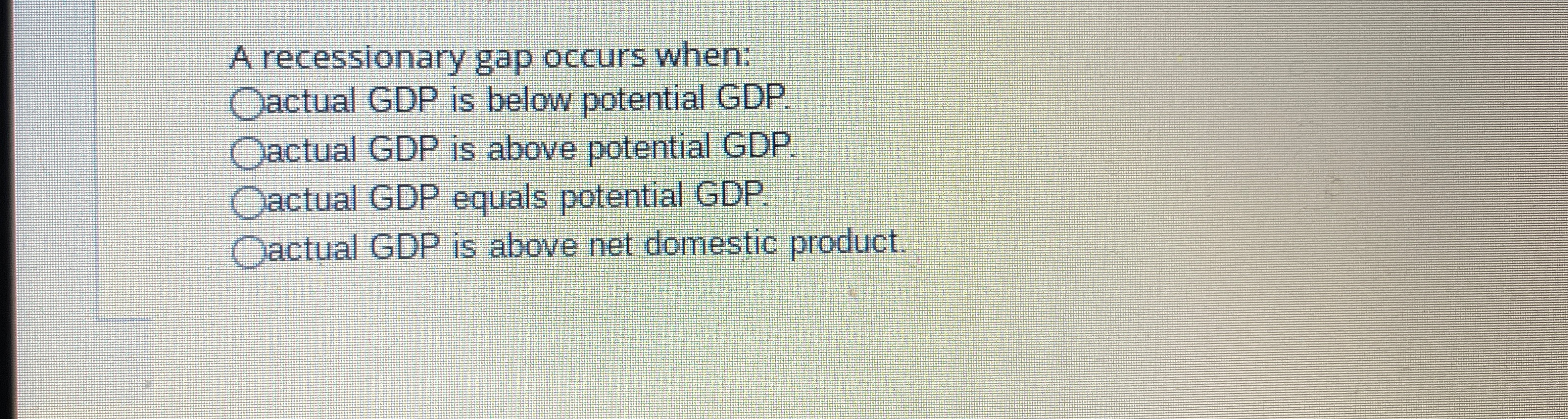 Solved A recessionary gap occurs when:actual GDP is below | Chegg.com
