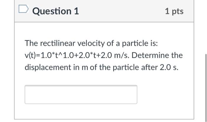 Solved Question 1 1 pts The rectilinear velocity of a | Chegg.com