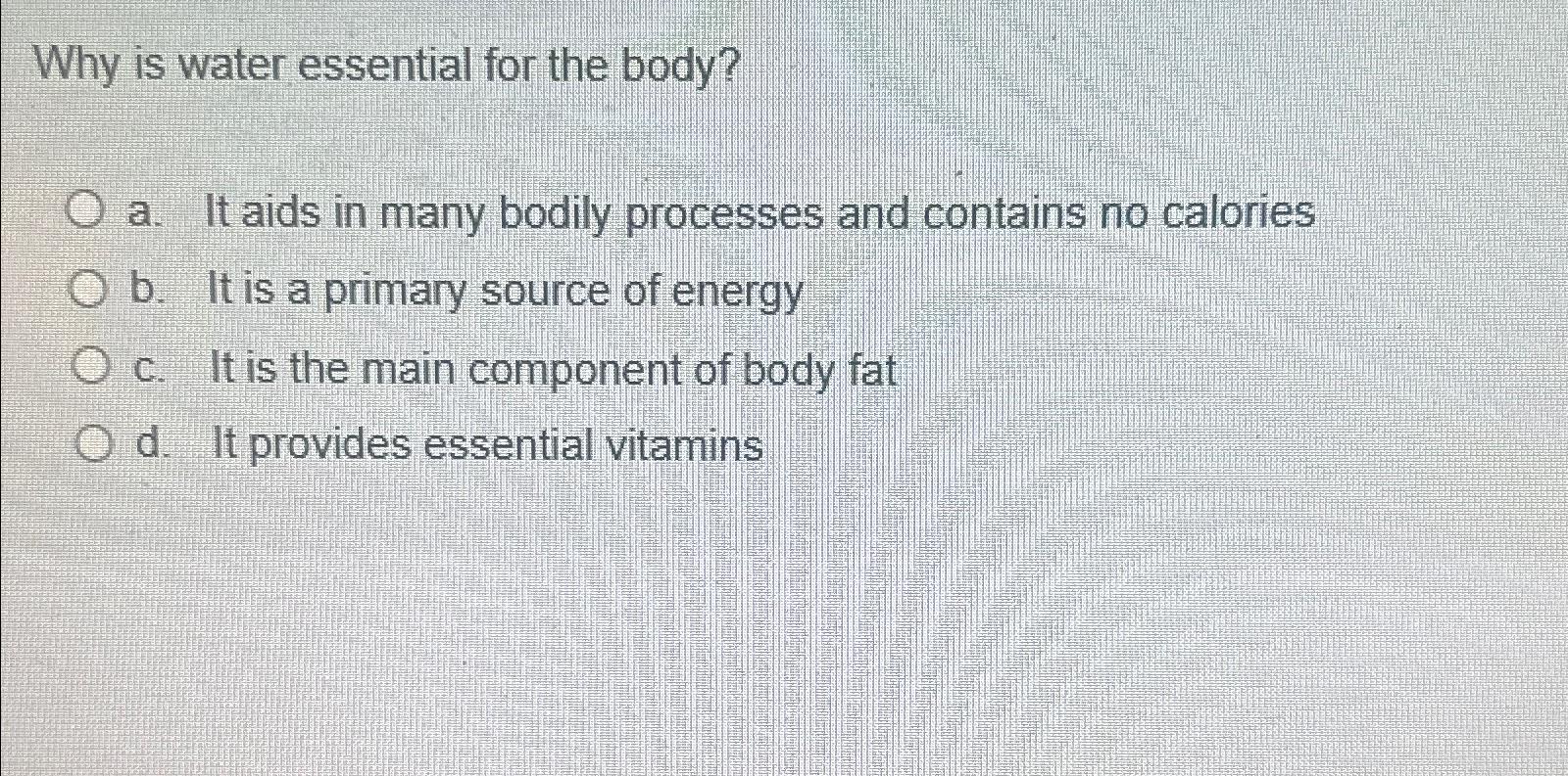 Solved Why is water essential for the body?a. ﻿It aids in | Chegg.com