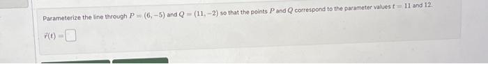 Solved Parameterize the line through P=(6,−5) and Q=(11,−2) | Chegg.com