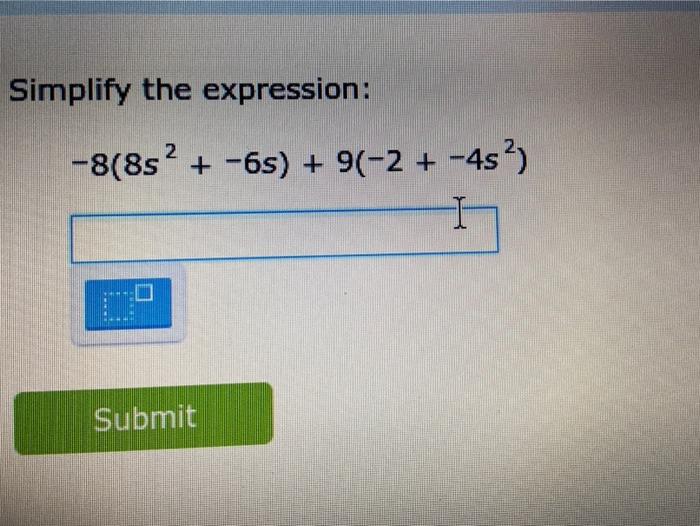 Solved Simplify the expression: -8(8s? + -6s) + 9(-2+ -4s) 1 | Chegg.com