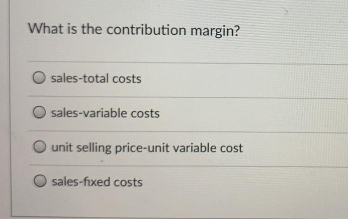 Solved What is the contribution margin? sales-total costs | Chegg.com