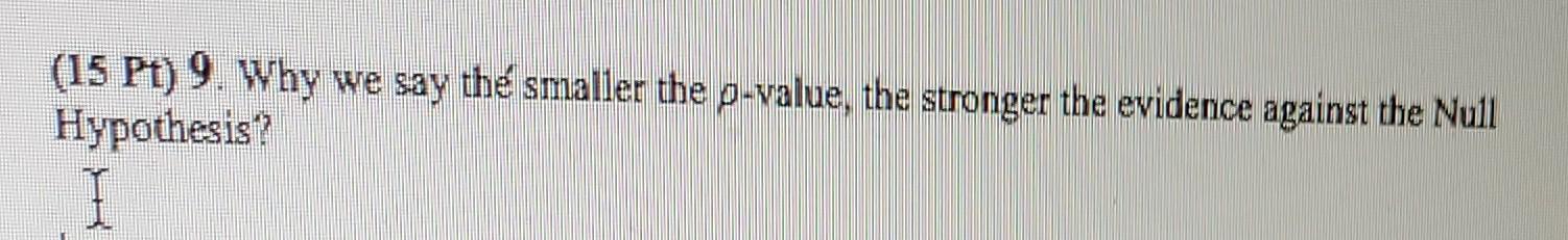 Solved (15 Pt) 9. Why we say the smaller the p-value, the | Chegg.com