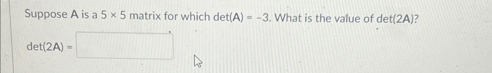 Solved Suppose A ﻿is a 5×5 ﻿matrix for which det(A)=-3. | Chegg.com