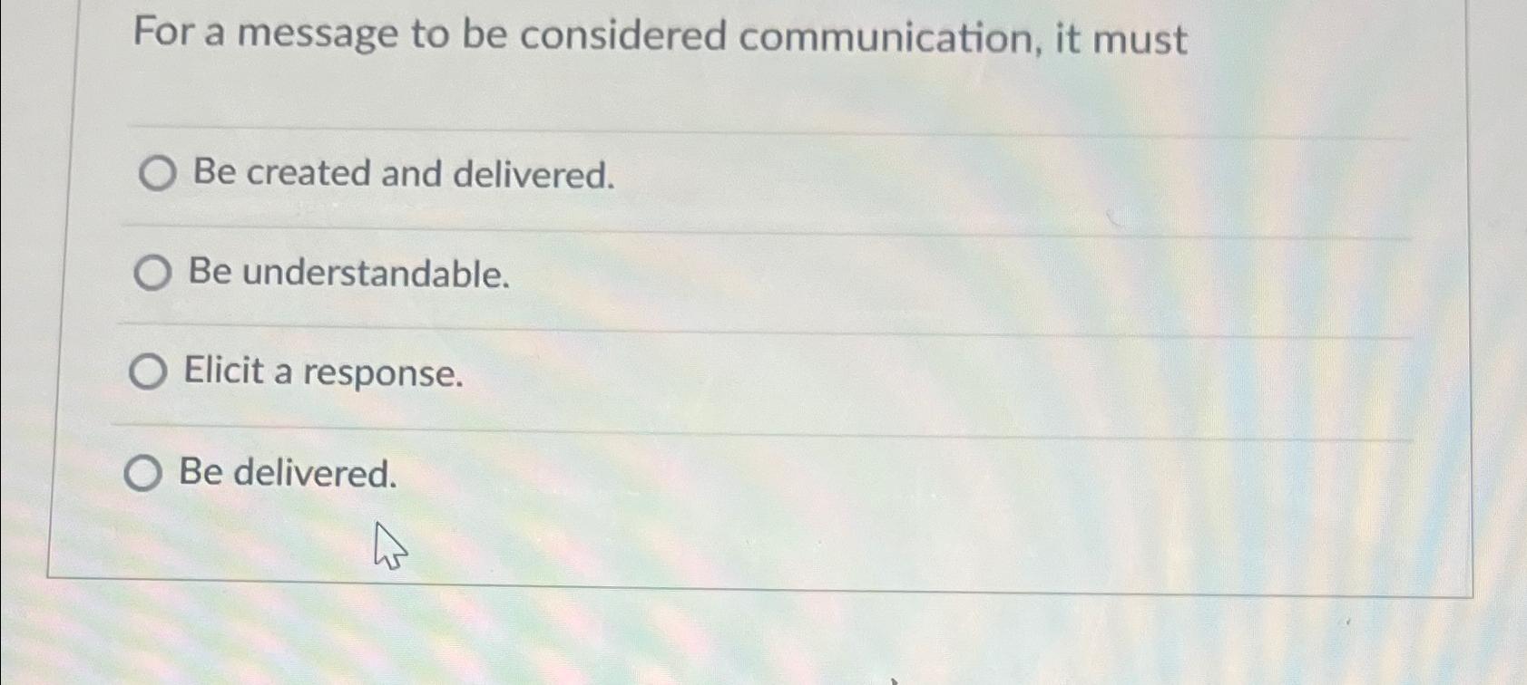 Solved For a message to be considered communication, it | Chegg.com