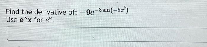 Solved Find the derivative of: −9e−8sin(−5x7) Use e∧x for | Chegg.com