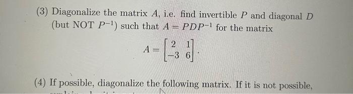 Solved (3) Diagonalize the matrix A, i.e. find invertible P | Chegg.com
