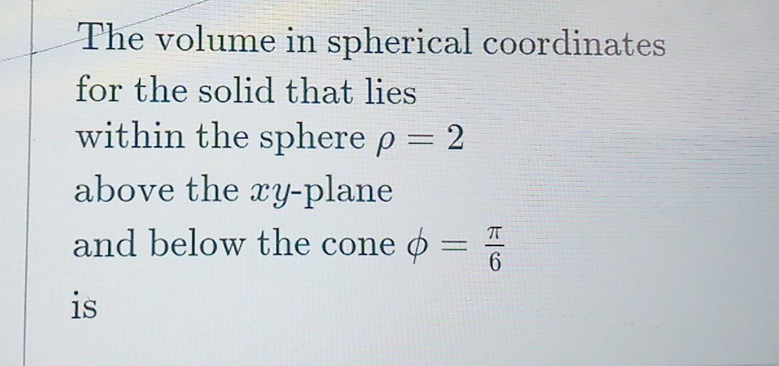 Solved The volume in spherical coordinates for the solid | Chegg.com