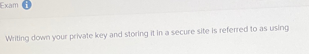 Solved ExamWriting down your private key and storing it in a | Chegg.com