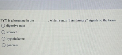 Solved PYY is a hormone in the ﻿which sends "I am hungry" | Chegg.com