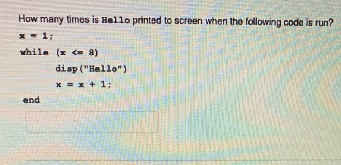 Solved How many times is Hello printed to screen when the | Chegg.com