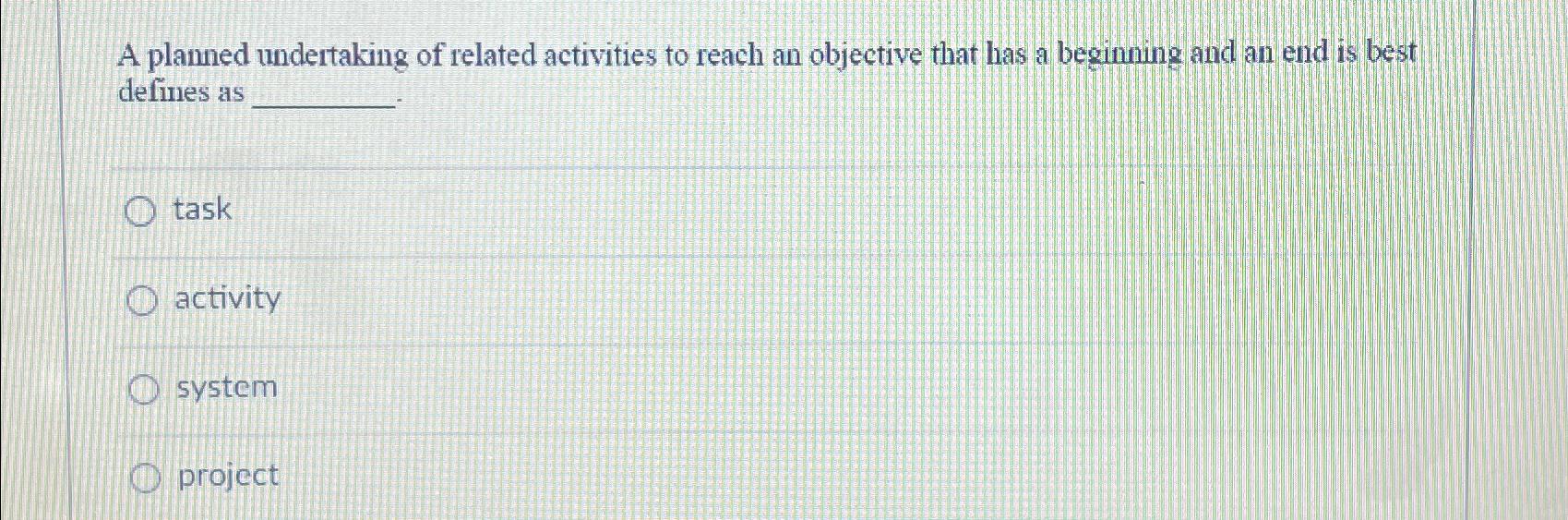 Solved A planned undertaking of related activities to reach | Chegg.com