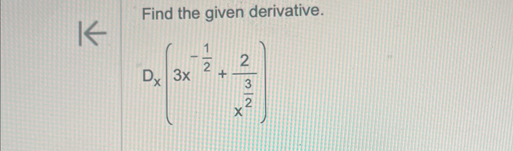 Solved Find the given derivative.Dx(3x-12+2x32) | Chegg.com